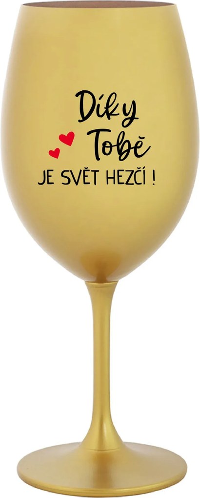 DÍKY TOBĚ JE SVĚT HEZČÍ! - zlatá sklenice na víno 350 ml