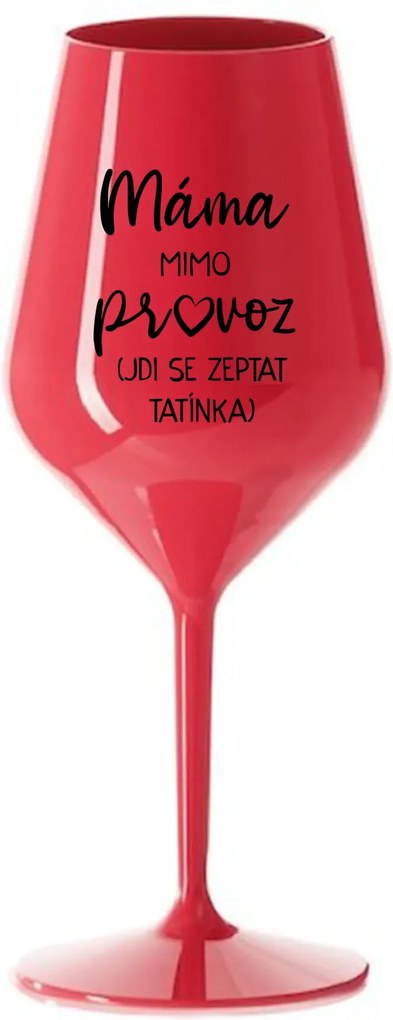 MÁMA MIMO PROVOZ (JDI SE ZEPTAT TATÍNKA) - červená nerozbitná sklenice na víno 470 ml