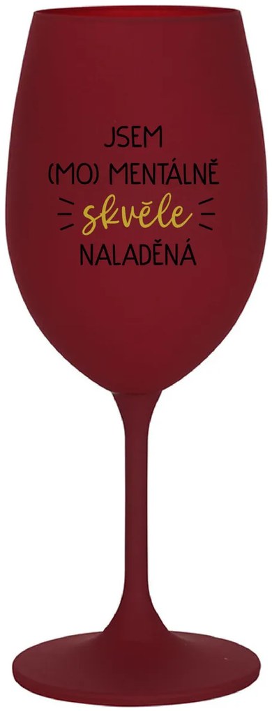JSEM (MO)MENTÁLNĚ SKVĚLE NALADĚNÁ - bordo sklenička na víno 350 ml