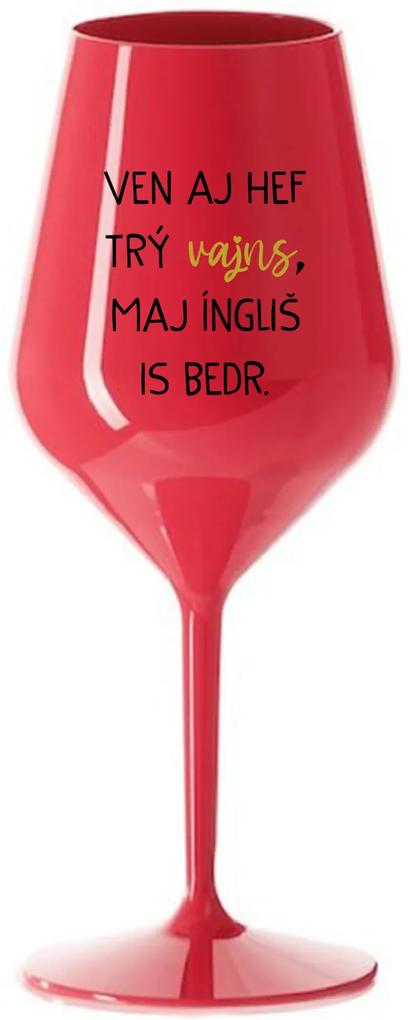 VEN AJ HEF TRÝ VAJNS, MAJ ÍNGLIŠ IS BEDR. - červená nerozbitná sklenice na víno 470 ml