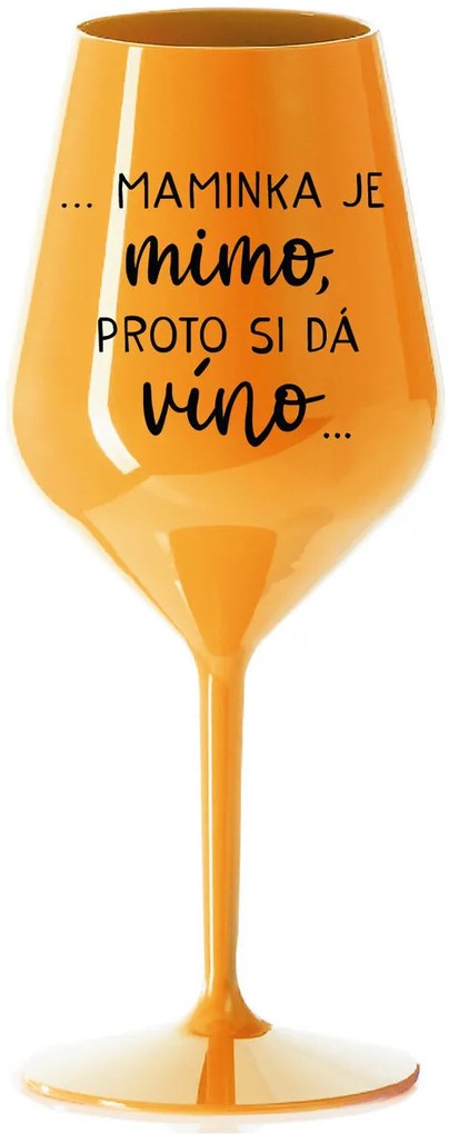 ...MAMINKA JE MIMO, PROTO SI DÁ VÍNO... - oranžová nerozbitná sklenička na víno 470 ml