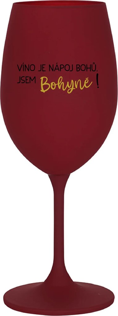 VÍNO JE NÁPOJ BOHŮ. JSEM BOHYNĚ! - bordo sklenice na víno 350 ml