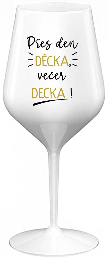 PŘES DEN DĚCKA, VEČER DECKA! - bílá nerozbitná sklenice na víno 470 ml