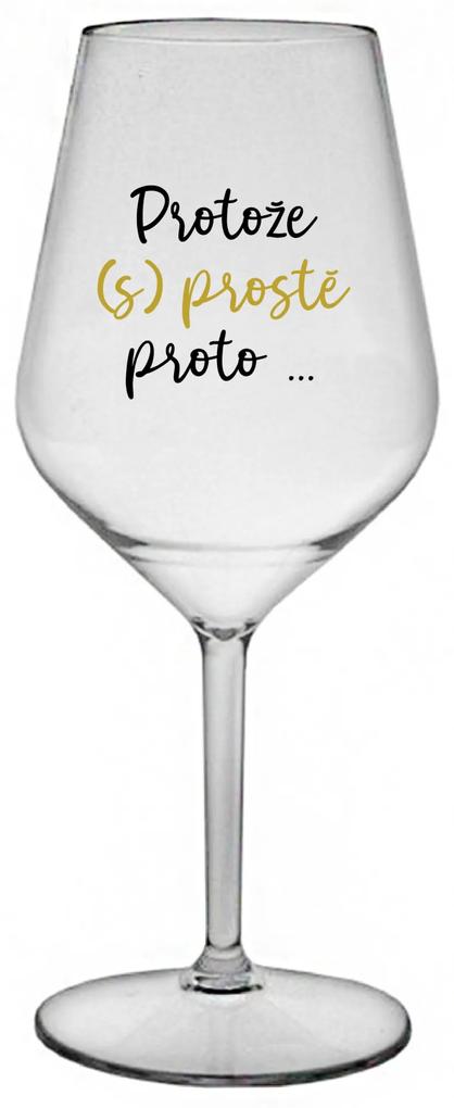 PROTOŽE (S)PROSTĚ PROTO... - čirá nerozbitná sklenice na víno 470 ml