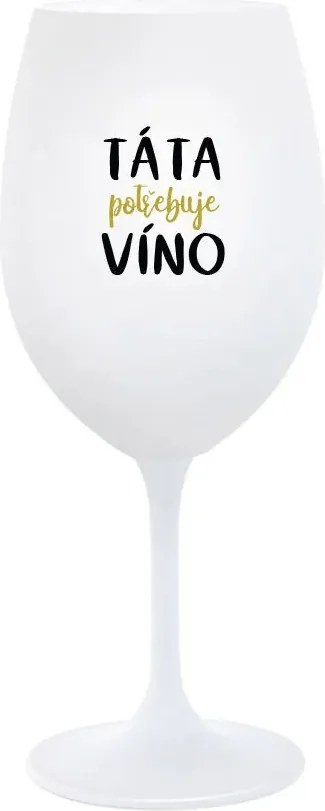 TÁTA POTŘEBUJE VÍNO - bílá  sklenice na víno 350 ml