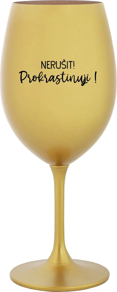 NERUŠIT! PROKRASTINUJI! - zlatá sklenice na víno 350 ml