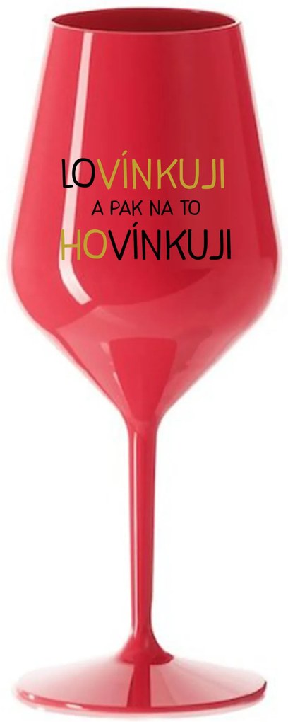 LOVÍNKUJI A PAK NA TO HOVÍNKUJI - červená nerozbitná sklenice na víno 470 ml