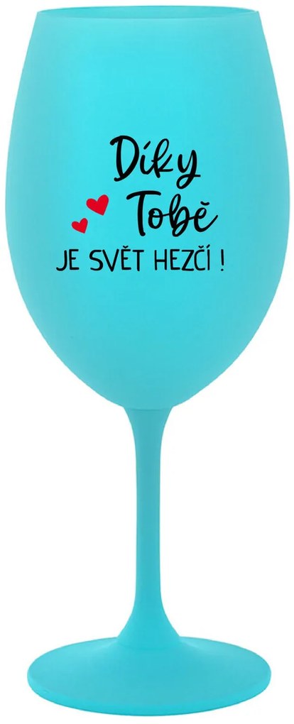 DÍKY TOBĚ JE SVĚT HEZČÍ! - tyrkysová sklenice na víno 350 ml