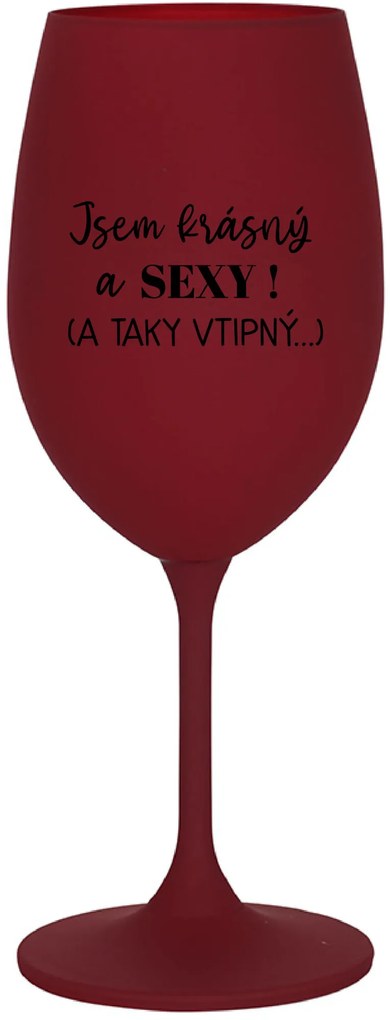 JSEM KRÁSNÝ A SEXY! (A TAKY VTIPNÝ...) - bordo sklenice na víno 350 ml