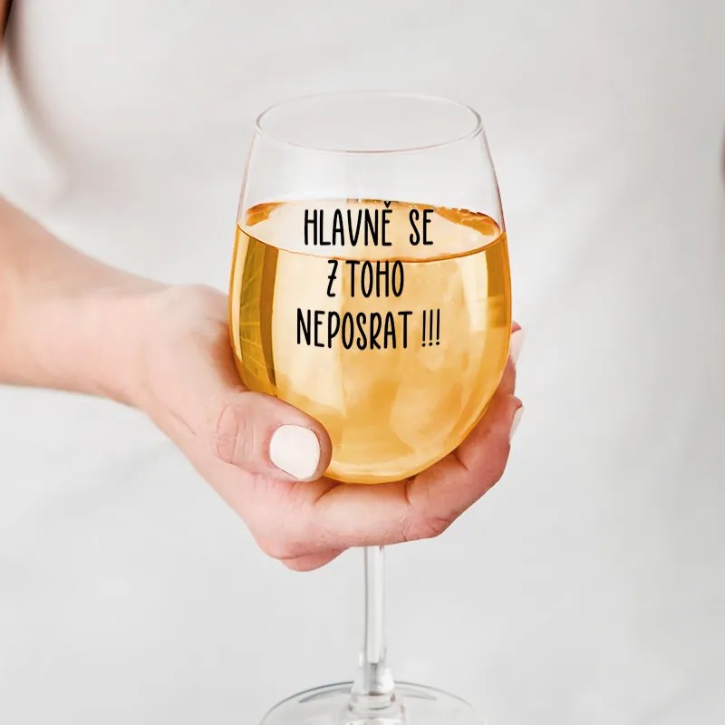 Čirá sklenice na víno 450ml - Hlavně se z toho neposrat