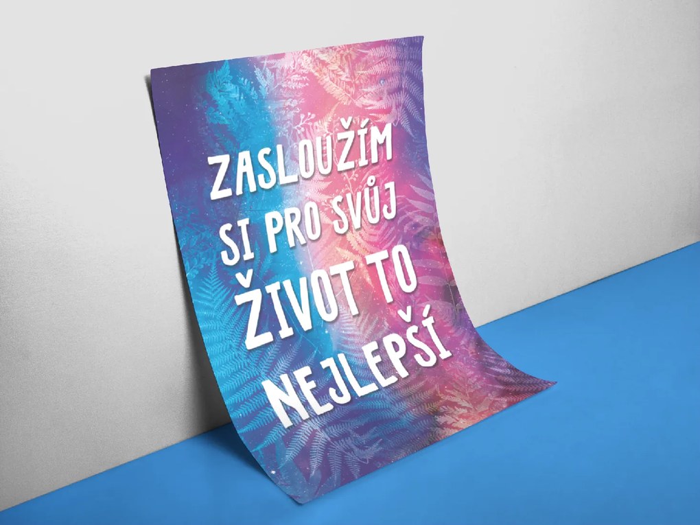 Plakát - Zasloužím si pro svůj život to nejlepší FeelHappy.cz Velikost plakátu: A3 (29,7 × 42 cm)