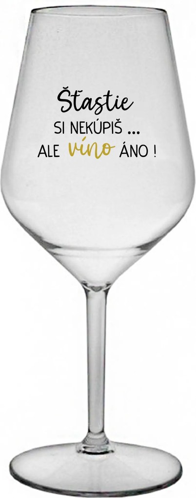 ŠTĚSTÍ SI NEKOUPÍŠ...ALE VÍNO JO! - priehľadný nerozbitný pohár na víno 470 ml
