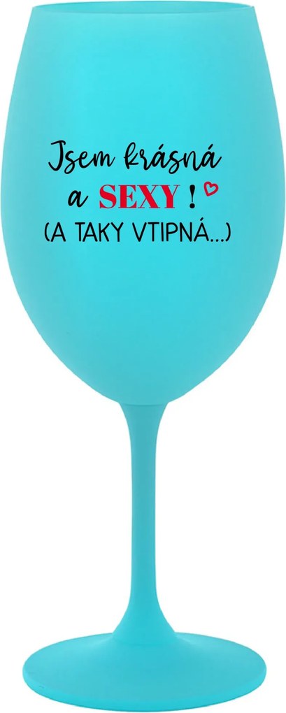 JSEM KRÁSNÁ A SEXY! (A TAKY VTIPNÁ...) - tyrkysová sklenice na víno 350 ml