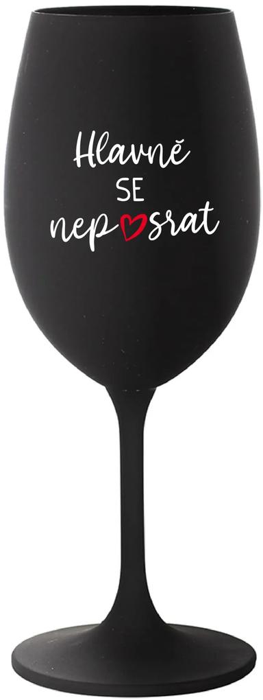 HLAVNĚ SE NEPOSRAT - černá sklenice na víno 350 ml