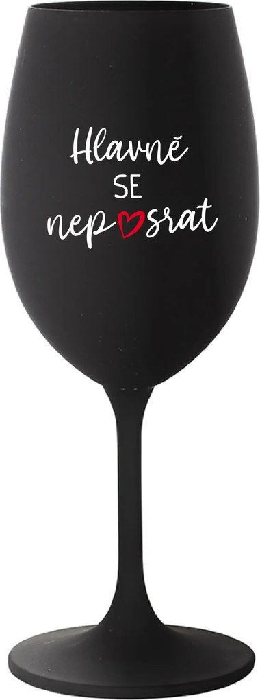 HLAVNĚ SE NEPOSRAT - černá sklenice na víno 350 ml