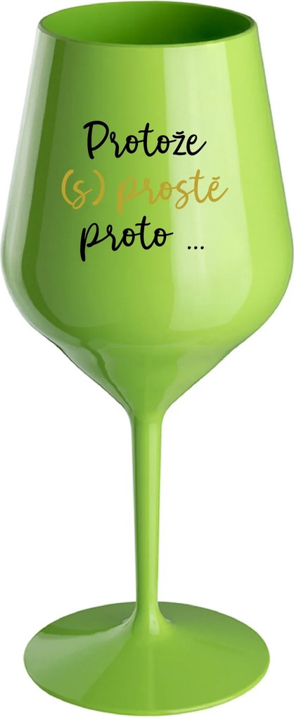 PROTOŽE (S)PROSTĚ PROTO... - zelená nerozbitná sklenice na víno 470 ml