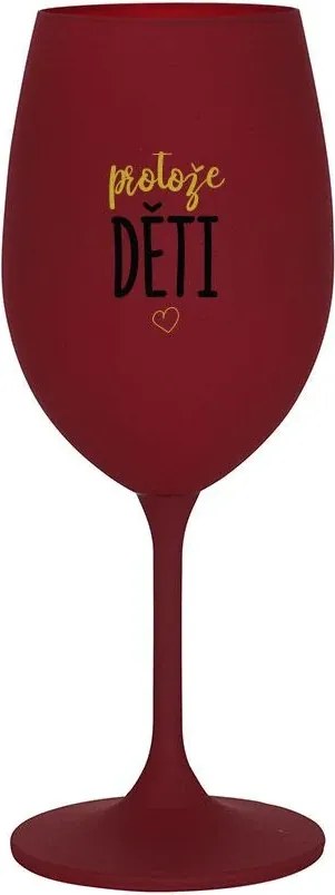PROTOŽE DĚTI - bordo sklenice na víno 350 ml