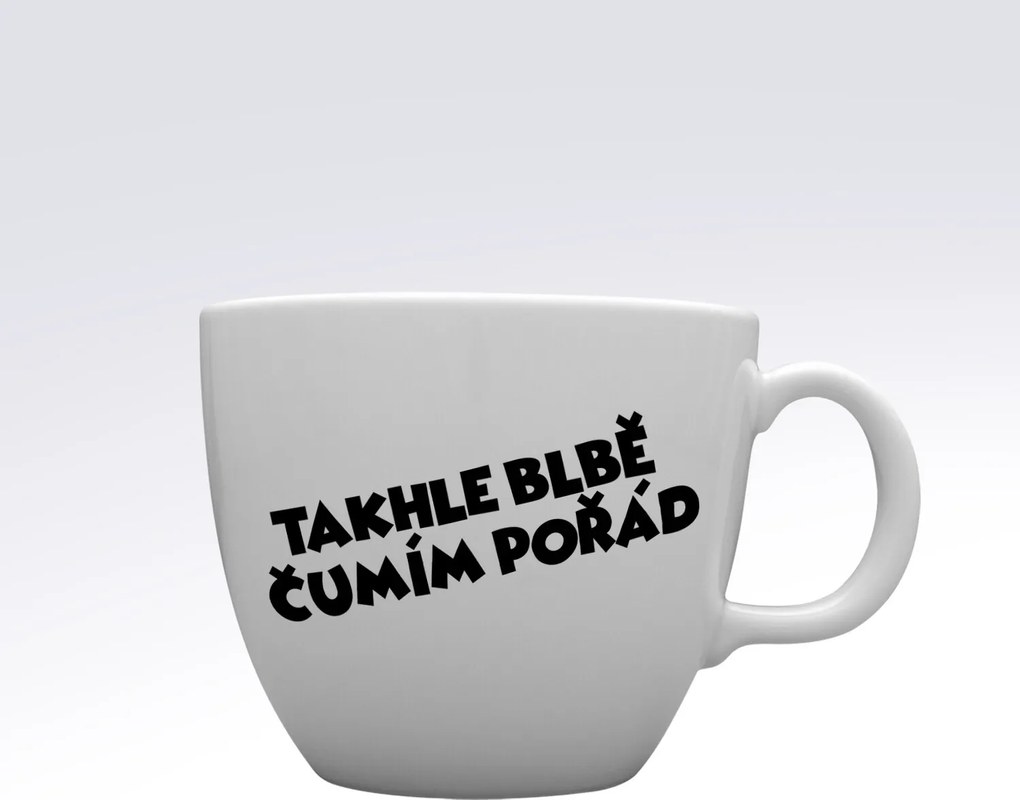 TAKHLE BLBĚ ČUMÍM POŘÁD - MEGA XXL keramický hrnek 1000 ml