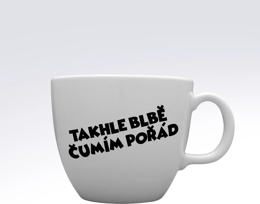 TAKHLE BLBĚ ČUMÍM POŘÁD - MEGA XXL keramický hrnek 1000 ml