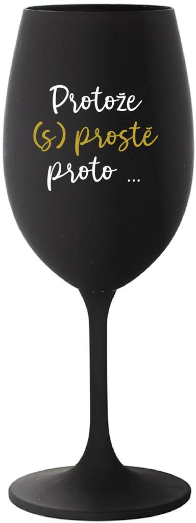PROTOŽE (S)PROSTĚ PROTO... - černá sklenice na víno 350 ml