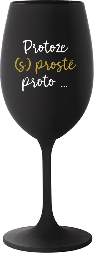 PROTOŽE (S)PROSTĚ PROTO... - černá sklenice na víno 350 ml