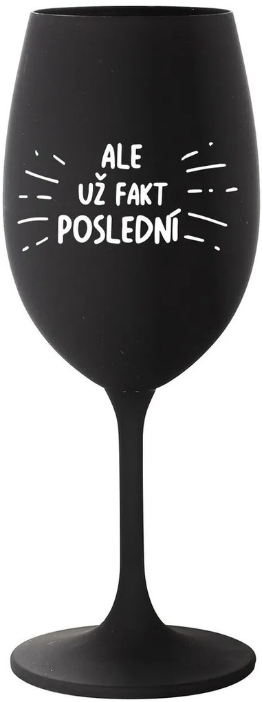 ALE UŽ FAKT POSLEDNÍ - černá sklenička na víno 350 ml