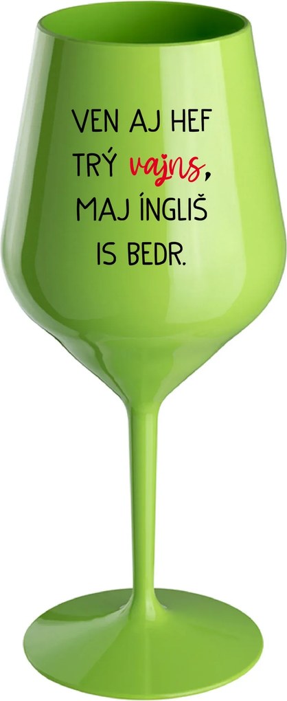 VEN AJ HEF TRÝ VAJNS, MAJ ÍNGLIŠ IS BEDR. - zelená nerozbitná sklenice na víno 470 ml
