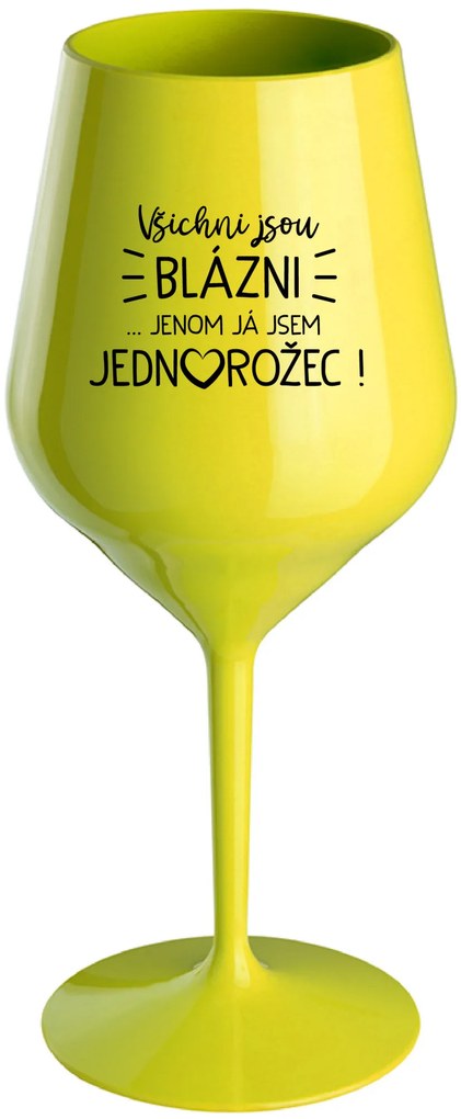 VŠICHNI JSOU BLÁZNI...JENOM JÁ JSEM JEDNOROŽEC! - žlutá nerozbitná sklenice na víno 470 ml