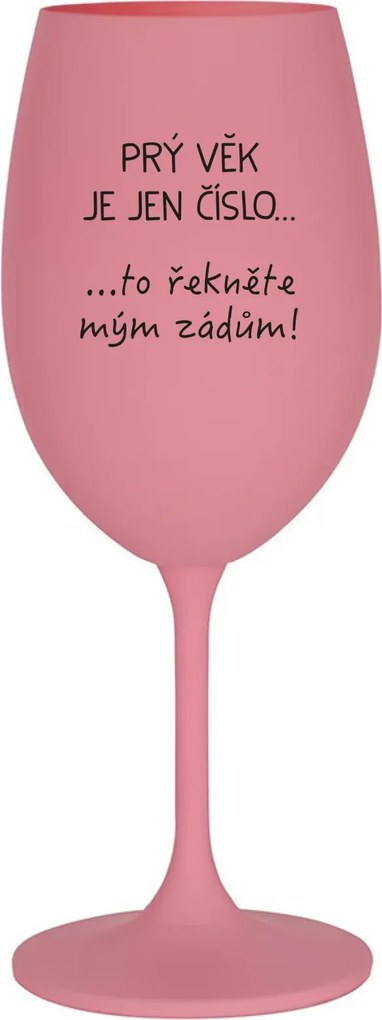 PRÝ VĚK JE JEN ČÍSLO - růžová sklenice na víno 350 ml
