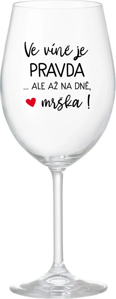 VE VÍNĚ JE PRAVDA...ALE AŽ NA DNĚ, MRŠKA! - čirá sklenice na víno 350 ml