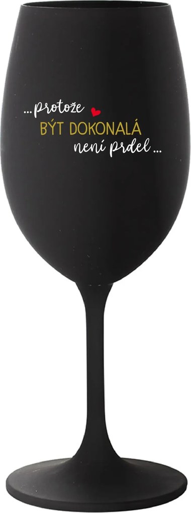 ...PROTOŽE BÝT DOKONALÁ NENÍ PRDEL... - černá sklenice na víno 350 ml