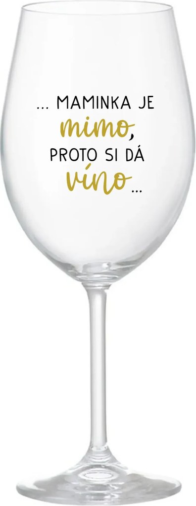 ...MAMINKA JE MIMO, PROTO SI DÁ VÍNO... - čirá sklenice na víno 350 ml