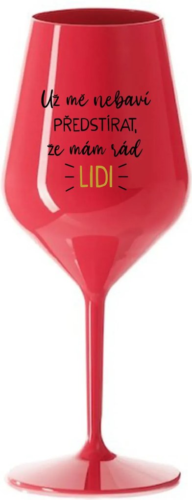 UŽ MĚ NEBAVÍ PŘEDSTÍRAT, ŽE MÁM RÁD LIDI - červená nerozbitná sklenice na víno 470 ml