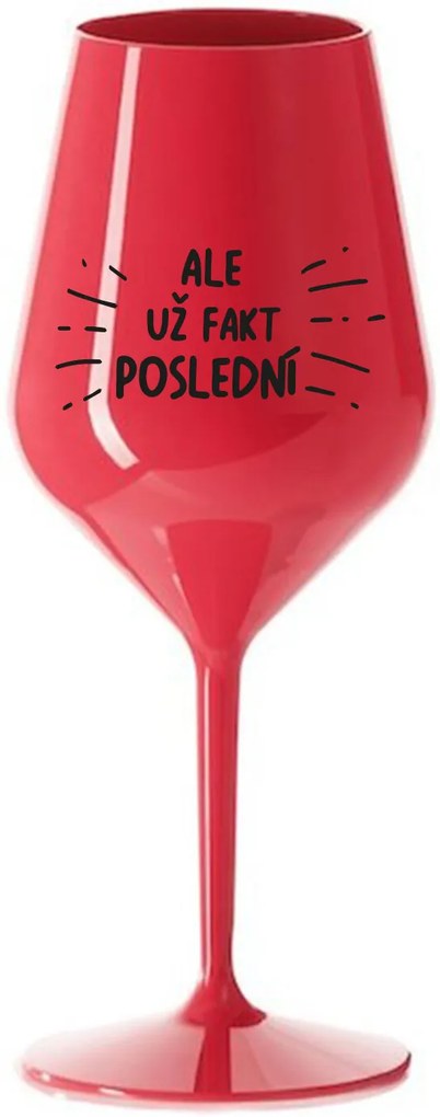 ALE UŽ FAKT POSLEDNÍ - červená nerozbitná sklenice na víno 470 ml