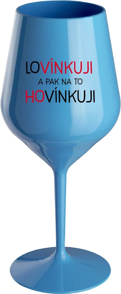 LOVÍNKUJI A PAK NA TO HOVÍNKUJI - modrá nerozbitná sklenice na víno 470 ml