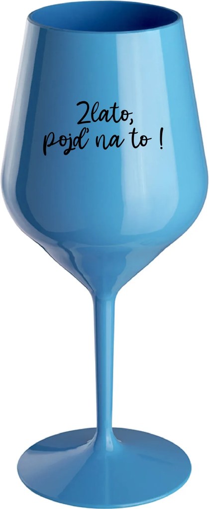 ZLATO, POJĎ NA TO! - modrá nerozbitná sklenice na víno 470 ml