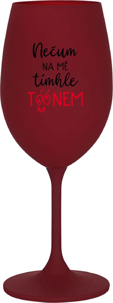 NEČUM NA MĚ TÍMHLE TÓÓNEM - bordo sklenice na víno 350 ml