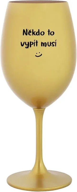 NĚKDO TO VYPÍT MUSÍ - zlatá sklenice na víno 350 ml