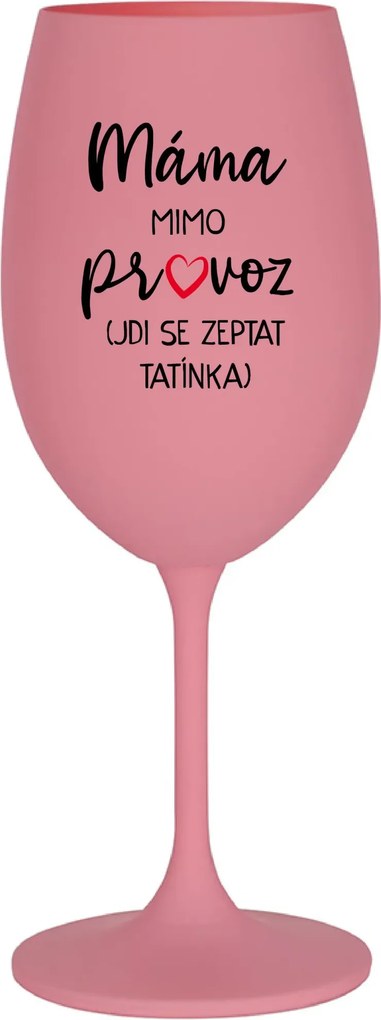 MÁMA MIMO PROVOZ (JDI SE ZEPTAT TATÍNKA) - růžová sklenice na víno 350 ml