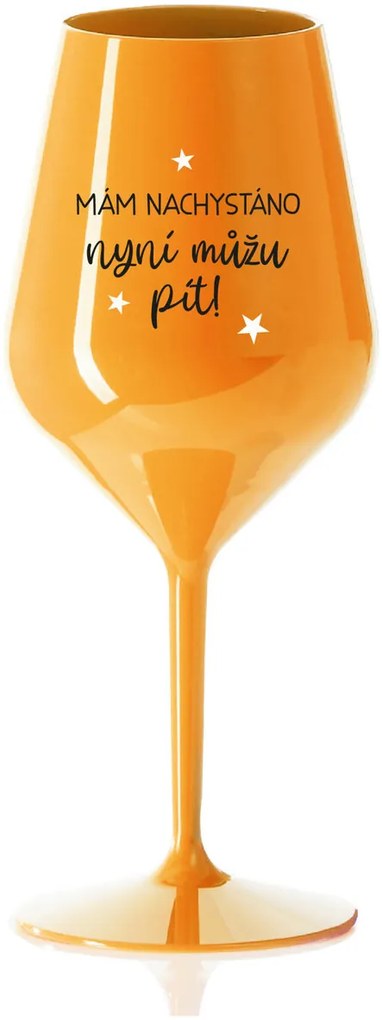 MÁM NACHYSTÁNO, NYNÍ MŮŽU PÍT - oranžová nerozbitná sklenička na víno 470 ml