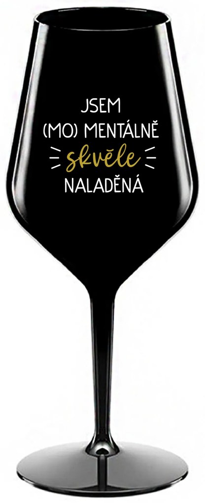 JSEM (MO)MENTÁLNĚ SKVĚLE NALADĚNÁ - černá nerozbitná sklenice na víno 470 ml