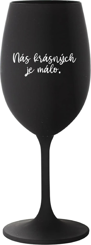 NÁS KRÁSNÝCH JE MÁLO. - černá sklenice na víno 350 ml