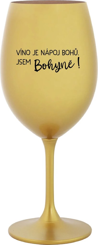 VÍNO JE NÁPOJ BOHŮ. JSEM BOHYNĚ! - zlatá sklenice na víno 350 ml