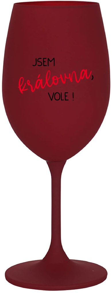 JSEM KRÁLOVNA, VOLE! - bordo sklenice na víno 350 ml