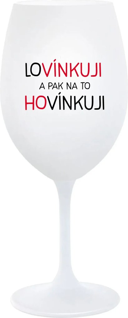 LOVÍNKUJI A PAK NA TO HOVÍNKUJI - bílá sklenice na víno 350 ml