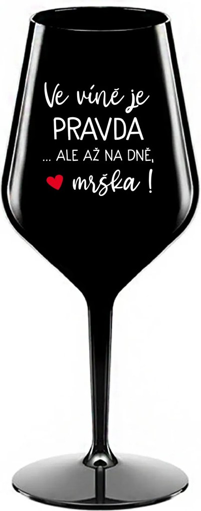 VE VÍNĚ JE PRAVDA...ALE AŽ NA DNĚ, MRŠKA! - černá nerozbitná sklenice na víno 470 ml