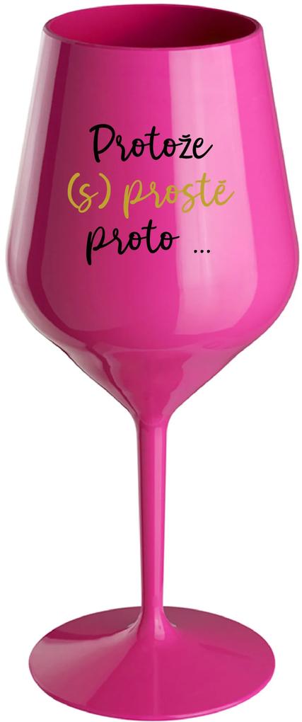 PROTOŽE (S)PROSTĚ PROTO... - růžová nerozbitná sklenice na víno 470 ml