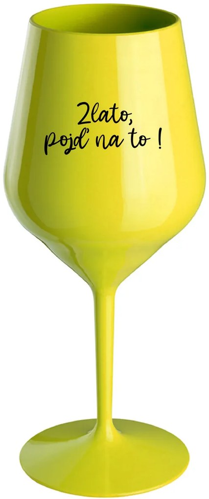 ZLATO, POJĎ NA TO! - žlutá nerozbitná sklenička na víno 470 ml