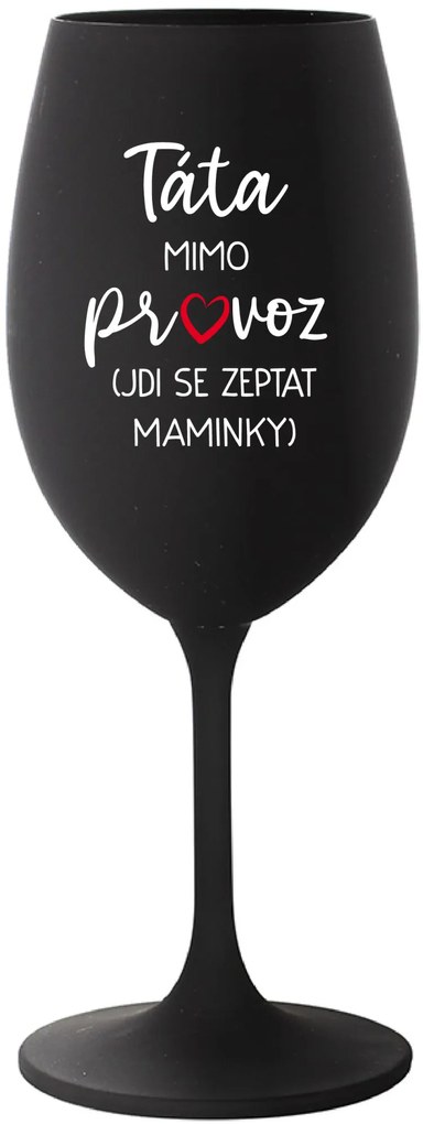 TÁTA MIMO PROVOZ (JDI SE ZEPTAT MAMINKY) - černá sklenice na víno 350 ml