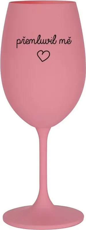 PŘEMLUVIL MĚ - růžová sklenice na víno 350 ml